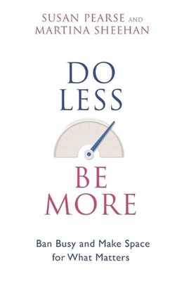 Do Less Be More: Ban Busy and Make Space for What Matters by Susan ...