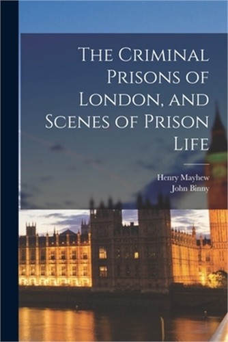 The Criminal Prisons of London, and Scenes of Prison Life (Paperback or ...