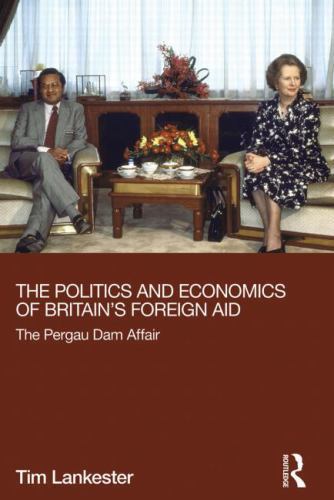 Politics and Economics of Britain's Foreign Aid : The Pergau Dam Affair ...
