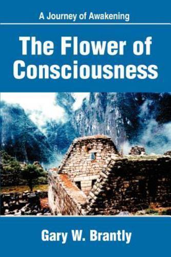 Flower of Consciousness : A Journey of Awakening by Gary W. Brantly ...