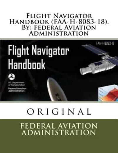 Flight Navigator Handbook (Faa-H-8083-18) By: Federal Aviation ...