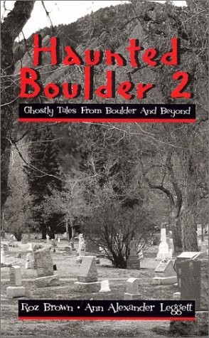 HAUNTED BOULDER 2: GHOSTLY TALES FROM BOULDER AND BEYOND By Roz Brown ...