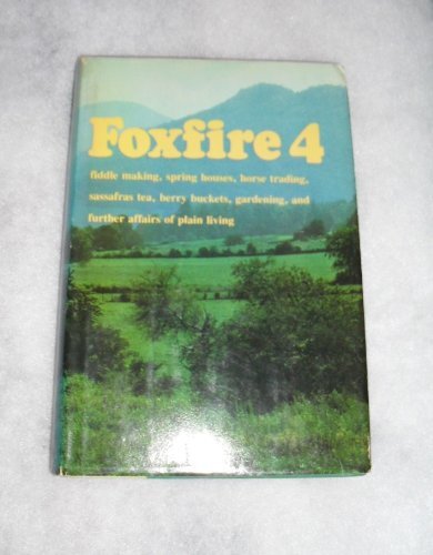 FOXFIRE 4: WATER SYSTEMS, FIDDLE MAKING, LOGGING, By Eliot Wigginton ...