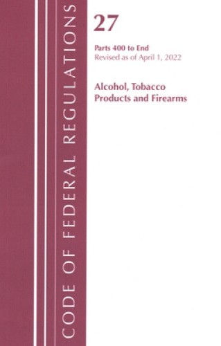 Code of Federal Regulations, Title 27 Alcohol Tobacco Products and ...