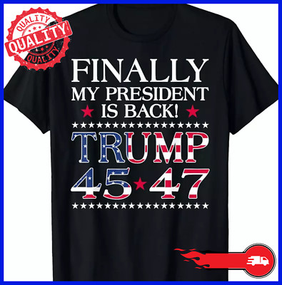 Finally My President Is Back T-Shirt USA Flag Trump 45 47 S-5XL | eBay