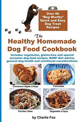 The Healthy Homemade Dog Food Cookbook: Over 60 Beg-Worthy Quick and ...