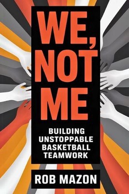 We, Not Me: Building Unstoppable Basketball Teamwork by Rob Mazon ...