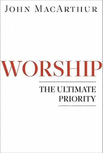 Worship: The Ultimate Priority - Paperback By MacArthur Jr., John F ...