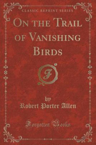 On the Trail of Vanishing Birds (Classic Reprint) by Robert Porter ...