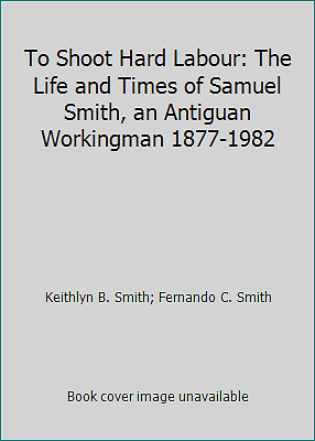 to Shoot Hard Labour The Life and Times of Sam Fernando C Smith ...