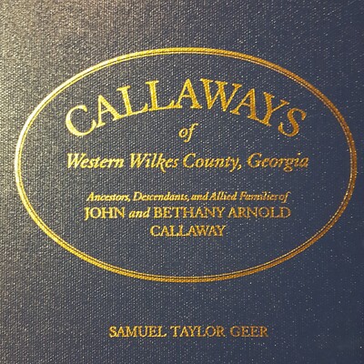 Callaways of Western Wilkes County, Georgia, by Samuel Taylor Geer ...