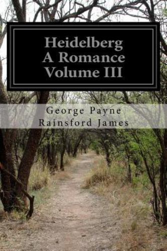 Heidelberg a Romance Volume III by George Payne Rainsford James (2016 ...