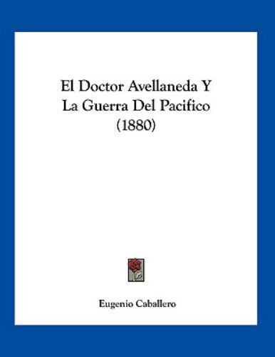Doctor Avellaneda y la Guerra Del Pacifico by Eugenio Caballero (2010 ...