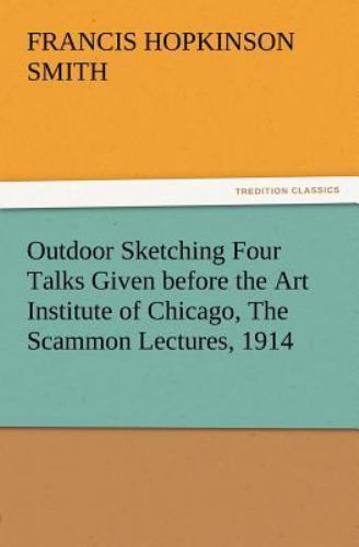 Outdoor Sketching Four Talks Given Before the Art Institute of Chicago ...