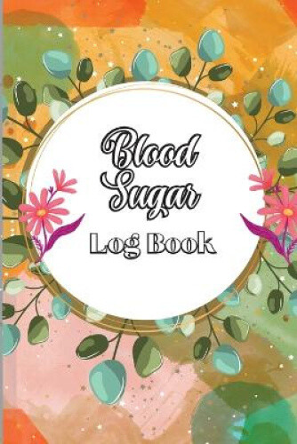 Blood Sugar Log Book: Diabetic Glucose Monitoring & Recording Notebook ...