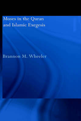 Moses in the Qur'an and Islamic Exegesis by Brannon M. Wheeler ...