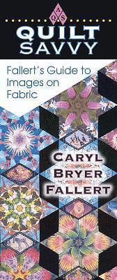Quilt Savvy : Fallert's Guide to Images on Fabric by Caryl Bryer ...