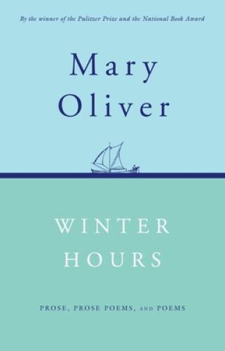 Winter Hours: Prose, Prose Poems, and Poems - Hardcover By Oliver, Mary ...