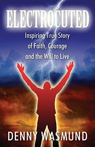 ELECTROCUTED: Inspiring True Story of Faith, Courage and the Will to ...