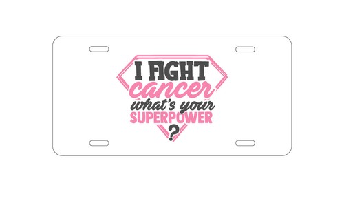 Aluminum License Plate - - I Fight Cancer What's Your Superpower | eBay