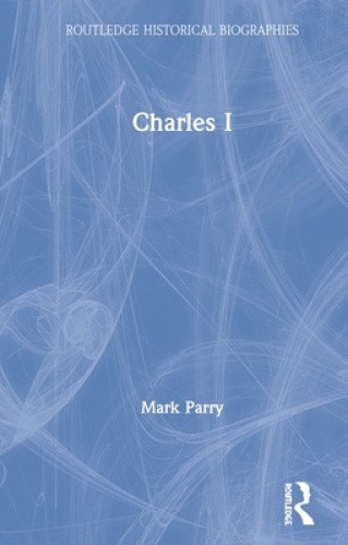 Charles I (Routledge Historical Biographies) by Parry, Mark [Paperback ...