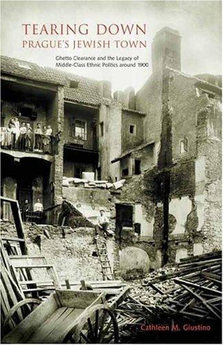 Tearing down Prague's Jewish Town : Ghetto-Clearance and the Legacy of ...