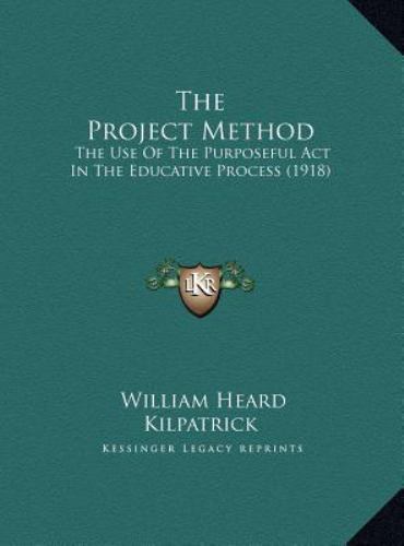 Project Method : The Use of the Purposeful Act in the Educative Process ...