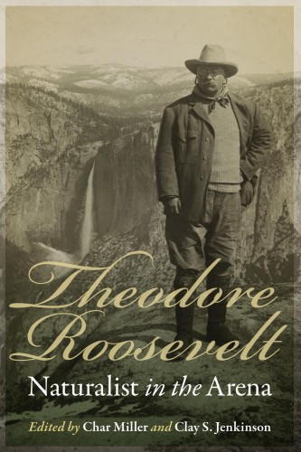 Theodore Roosevelt: Naturalist in the Arena by Char Miller [Paperback ...