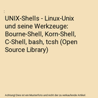 UNIX-Shells - Linux-Unix und seine Werkzeuge: Bourne-Shell, Korn-Shell, C-Shell, | eBay.de