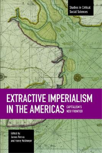 Henry Veltmeyer Extractive Imperialism In The Americas: Capitalism's ...