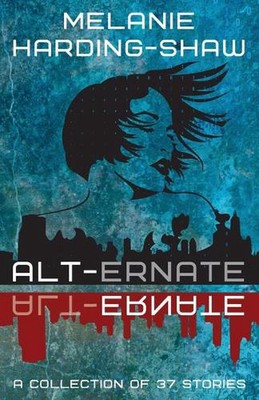 Alt-ernate: A Collection of 37 Stories by Melanie Harding-Shaw (English ...