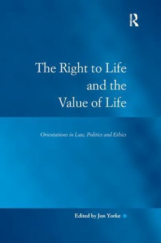 Right to Life and the Value of Life : Orientations in Law, Politics and ...