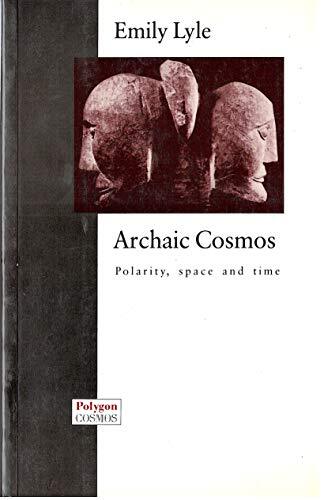 Archaic Cosmos: Polarity, Space and Time by Emily Lyle Paperback ...