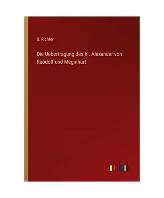 Die Uebertragung des hl. Alexander von Ruodolf und Meginhart, B ...