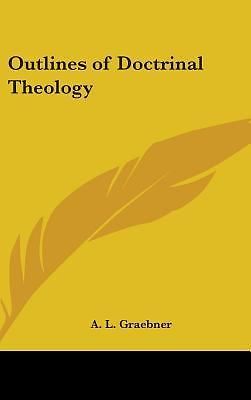 Outlines of Doctrinal Theology by A. L. Graebner (2007, Hardcover) for ...