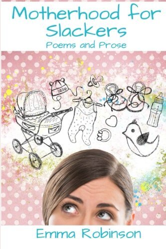Motherhood for Slackers: Poetry and Prose By Emma Robinson ...