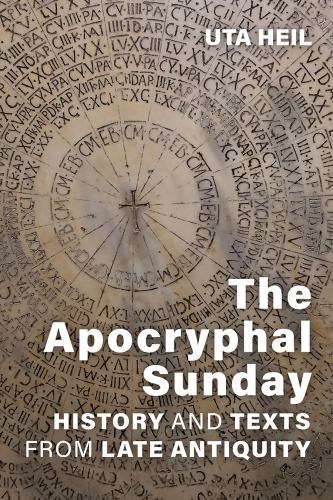 The Apocryphal Sunday: History and Texts from Late Antiquity by Heil ...