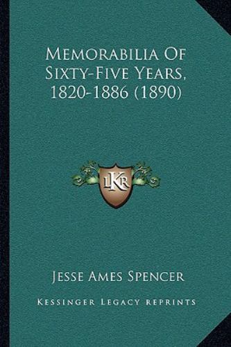 Memorabilia of Sixty-Five Years, 1820-1886 by Jesse Ames Spencer (2010 ...