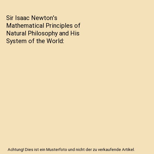 Sir Isaac Newton's Mathematical Principles of Natural Philosophy and ...