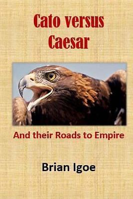 Cato Versus Caesar : And Their Roads to Empire by Brian Igoe (2016 ...