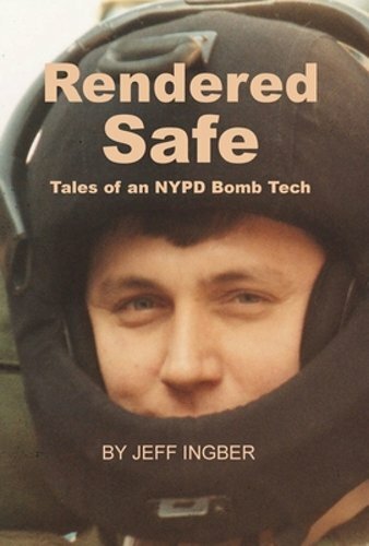 Rendered Safe: Tales of an NYPD Bomb Tech by Jeff Ingber: New ...