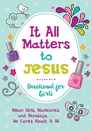 It All Matters to Jesus Devotional for Girls: Mean Girls, Manicu ...