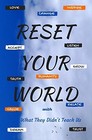 RESET YOUR WORLD WITH WHAT THEY DIDN'T TEACH US By Reset Your World Llc ...
