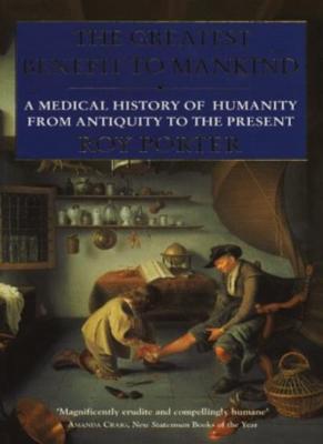 The Greatest Benefit to Mankind: A Medical History of Humanity By Roy ...