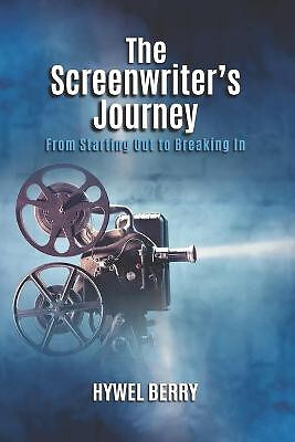 The Screenwriters Journey: From Starting Out to Breaking In By Hywel ...