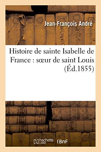 Histoire de sainte Isabelle de France : soeur de saint Louis ...