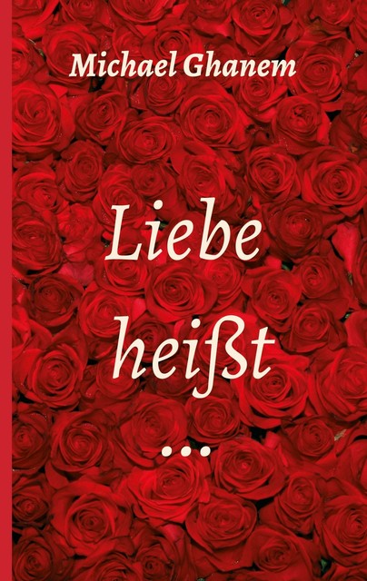 Liebe heißt ... von Michael Ghanem (2021, Gebundene Ausgabe) online ...
