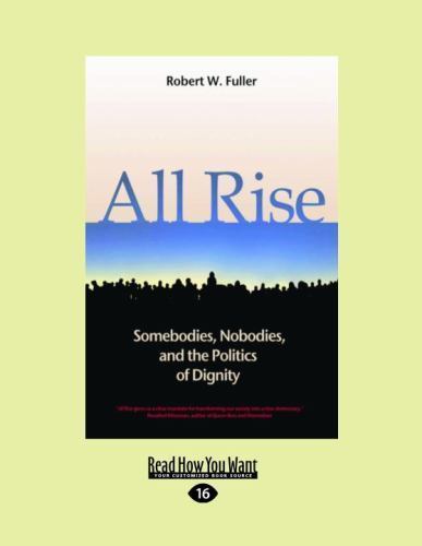 All Rise : Somebodies, Nobodies, and the Politics of Dignity by Robert W. Fuller (2010, Trade ...
