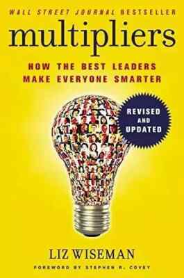 Multipliers, Revised and Updated: How the Best Leaders Make Everybody ...