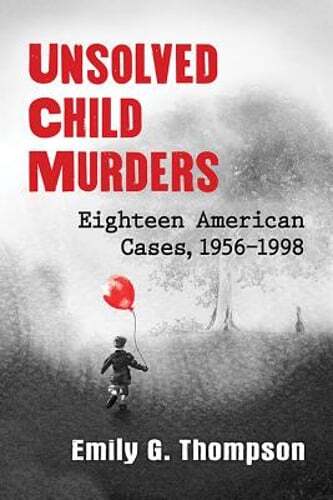 Unsolved Child Murders: Eighteen American Cases, 1956-1998 by Emily G ...
